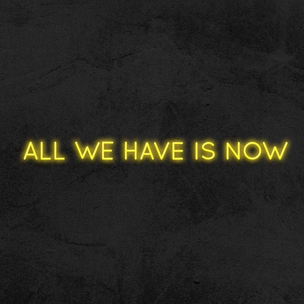 All we have is now - LED Neon Sign - Free Shipping – MK Neon